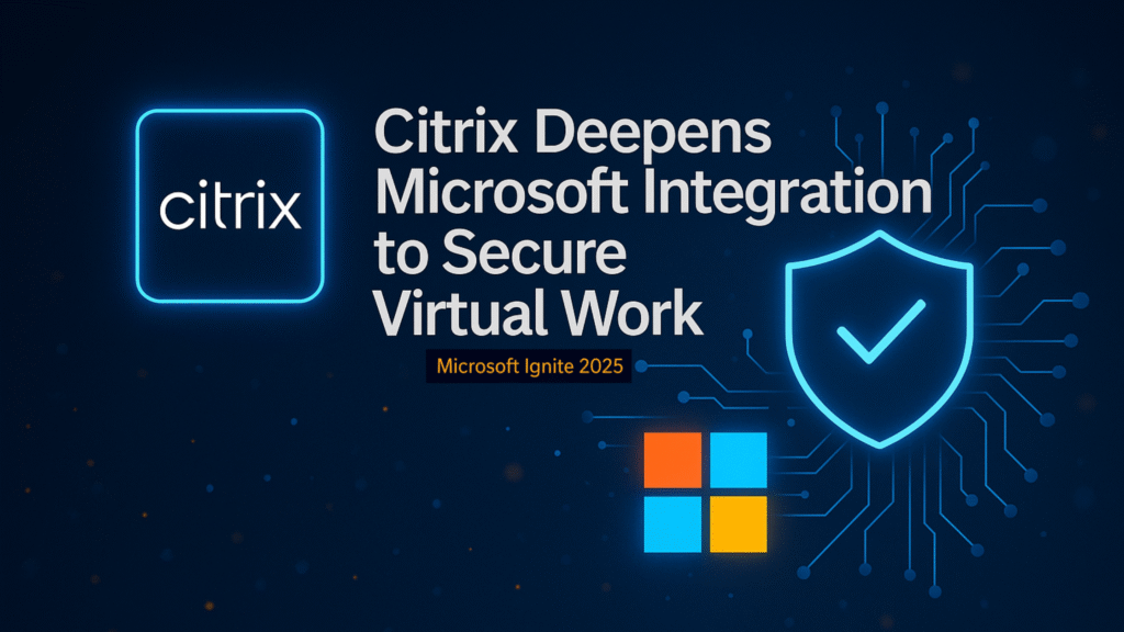 Citrix Deepens Microsoft Integration to Secure Virtual Work