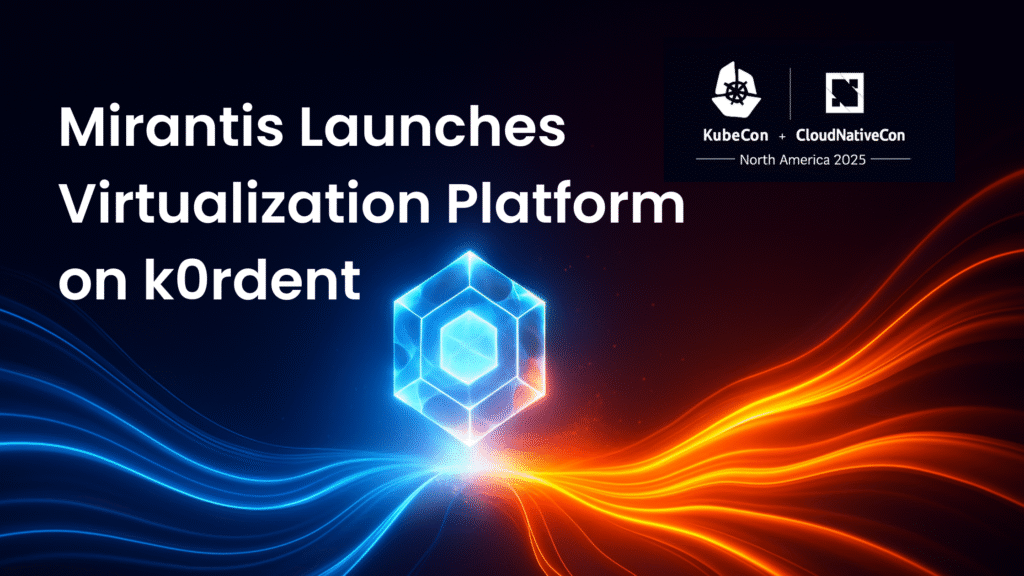 Mirantis Launches Virtualization Platform on k0rdent - Efficiently ...