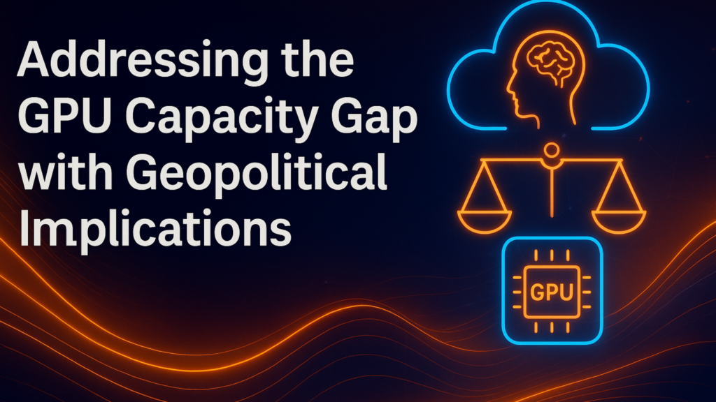 Addressing the GPU Capacity Gap with Geopolitical Implications ...
