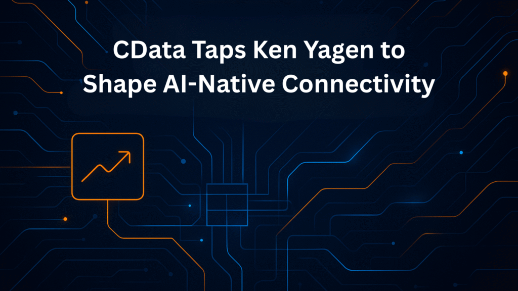 CData Appoints Ken Yagen to Lead AI-Native Connectivity Strategy