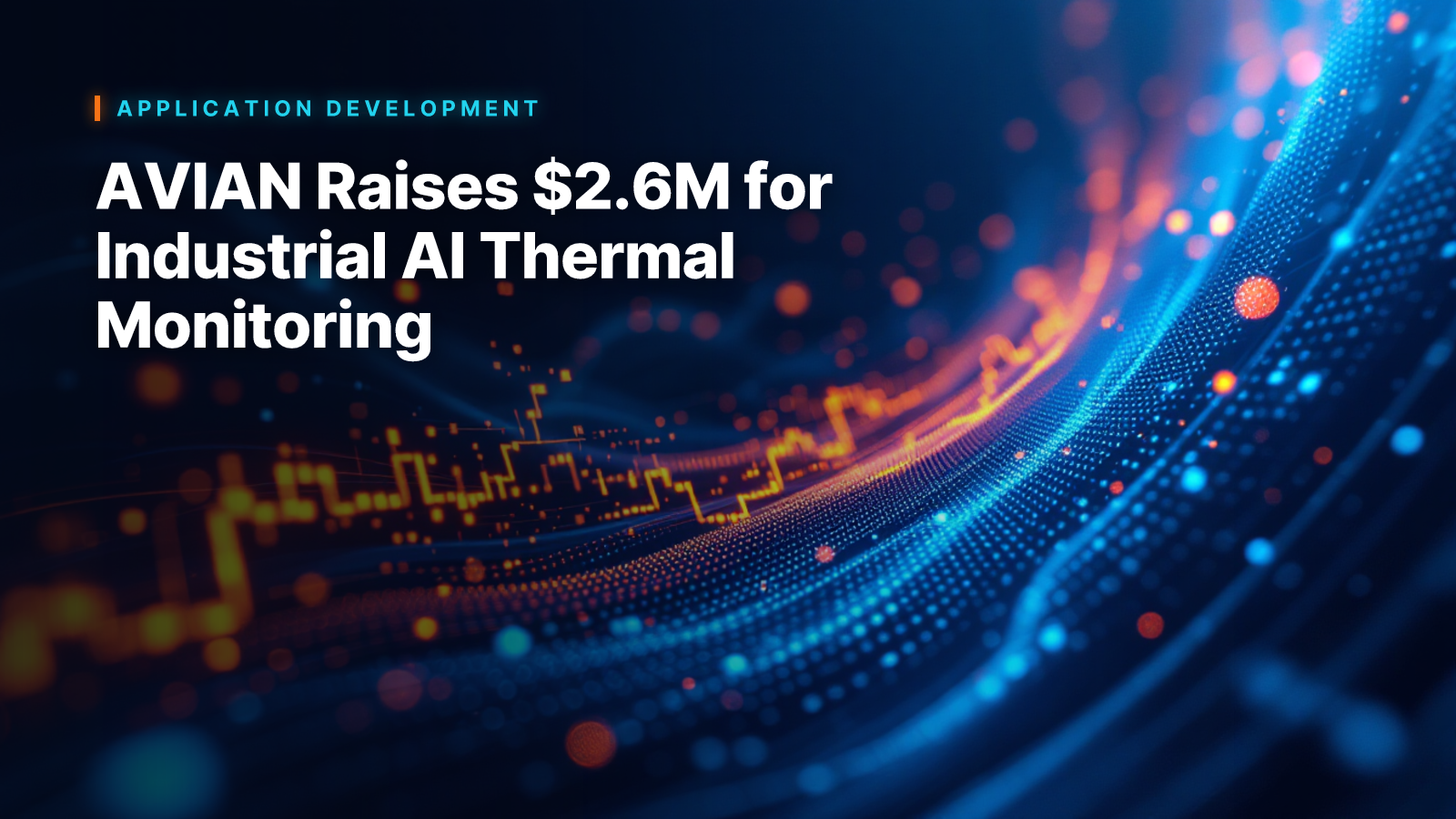 AVIAN Raises $2.6M for Industrial AI Thermal Monitoring - Efficiently ...