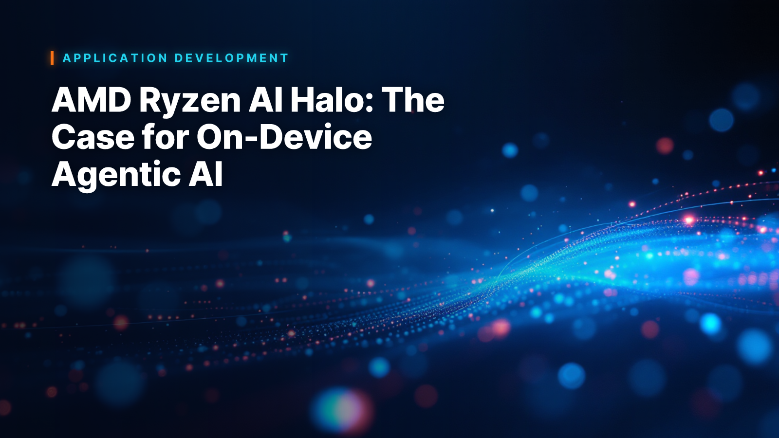 AMD Ryzen AI Halo: The Case for On-Device Agentic AI - Efficiently ...